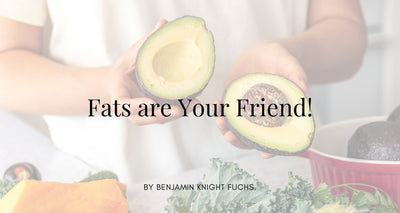 Fats are Your Friend!